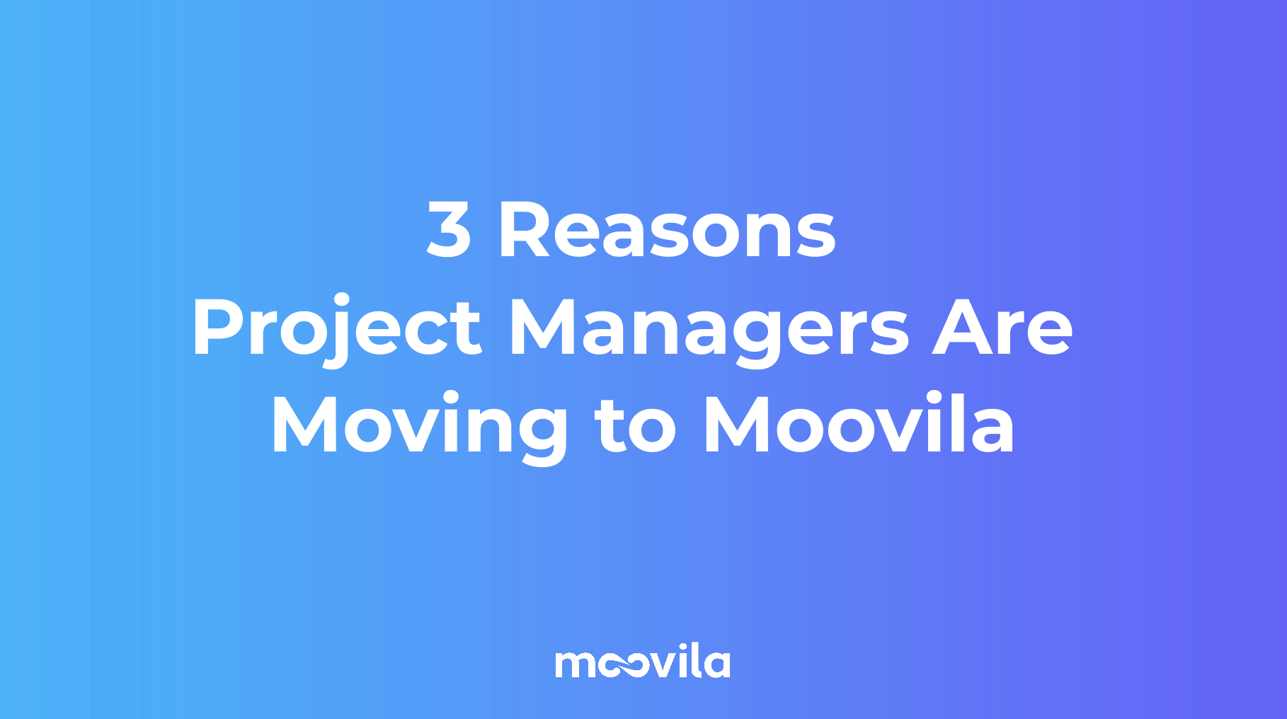 3 Reasons Project Managers Are Moving to Moovila